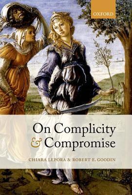 On Complicity and Compromise by Chiara Lepora | Goodreads
