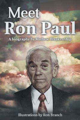 Meet Ron Paul: A Biography by Mathew Blankenship by Mat Blankenship ...