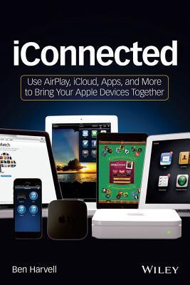iConnected: Use AirPlay, iCloud, Apps, and More to Bring Your Apple ...