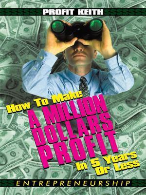 How To Make A Million Dollars Profit In 5 Years Or Less by Profit Keith ...