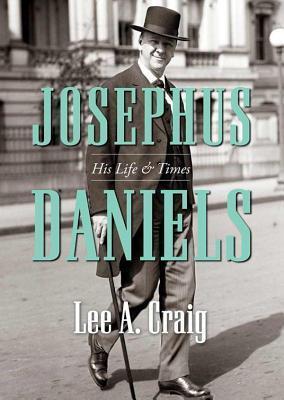 Josephus Daniels: His Life and Times by Lee A. Craig | Goodreads