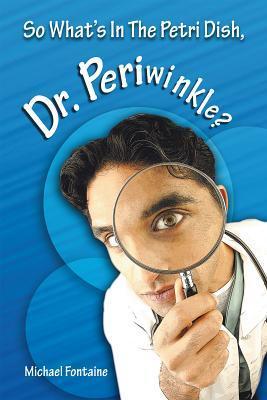 So What's in the Petri Dish, Dr. Periwinkle? by Michael Fontaine ...