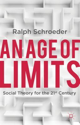 An Age of Limits: Social Theory for the 21st Century by Ralph Schroeder ...