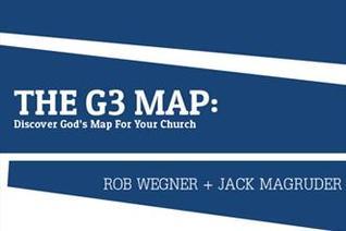 The G3 Map: Discover God’s Map for Your Church by Rob Wegner, Jack Magruder | Goodreads