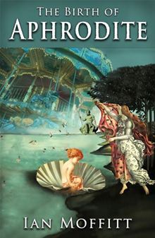 The Birth Of Aphrodite By Ian Moffitt Goodreads 0374