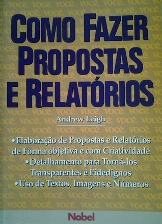Como fazer propostas e relatórios by ANDREW LEIGHT | Goodreads