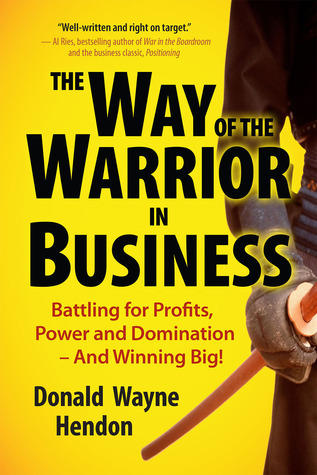 The Way of the Warrior in Business: Battling for Profits, Power, and ...