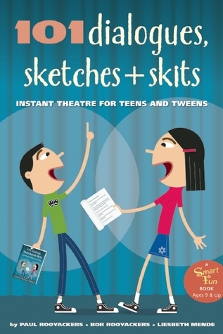 101 Dialogues, Sketches and Skits: Instant Theatre for Teens and Tweens ...