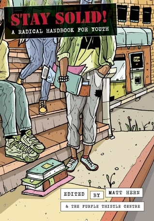 Stay Solid!: A Radical Handbook for Youth by Matt Hern | Goodreads