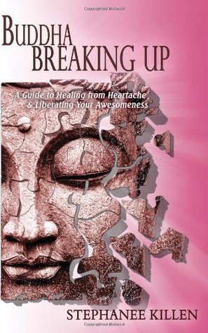 Buddha Breaking Up: A Guide to Healing from Heartache & Liberating Your ...
