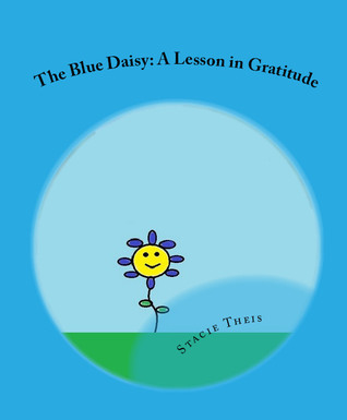 The Blue Daisy: A Lesson in Gratitude by Stacie Theis | Goodreads