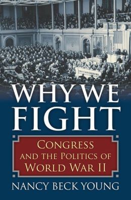 Why We Fight: Congress and the Politics of World War II by Nancy Beck ...