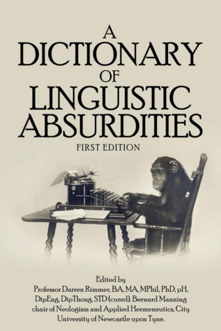 A Dictionary of Linguistic Absurdities by Darren Rimmer | Goodreads
