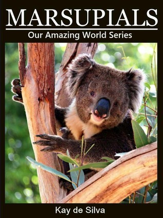 Marsupials (Our Amazing World Series) by Kay de Silva | Goodreads