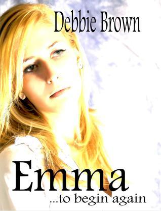 Emma... to Begin Again by Debbie Brown | Goodreads