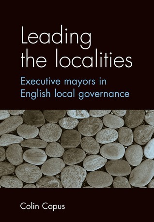 Leading the localities: Executive mayors in English local governance by ...