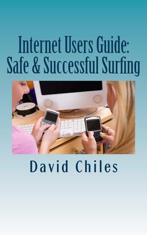 Internet Users Guide: Safe & Successful Surfing by David Chiles | Goodreads