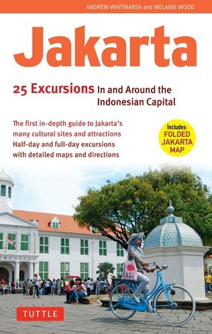 Jakarta: 25 Excursions in and around the Indonesian Capital by Andrew ...