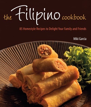 The Filipino Cookbook: 85 Homestyle Recipes to Delight Your Family and ...