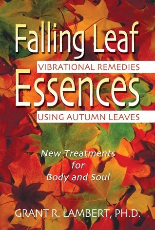 Falling Leaf Essences: Vibrational Remedies Using Autumn Leaves by ...