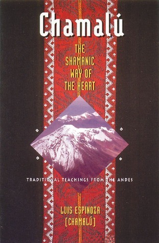 Chamalú: The Shamanic Way of the Heart: Traditional Teachings from the ...