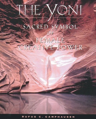 The Yoni: Sacred Symbol of Female Creative Power by Rufus C. Camphausen ...