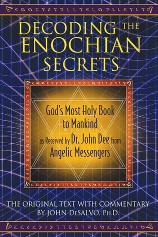 Decoding the Enochian Secrets: God's Most Holy Book to Mankind as Received by Dr. John Dee from ...