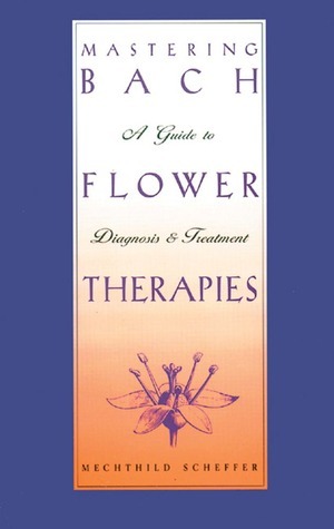 Mastering Bach Flower Therapies: A Guide to Diagnosis and Treatment by ...
