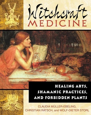 Witchcraft Medicine: Healing Arts, Shamanic Practices, and Forbidden Plants by Claudia Müller ...