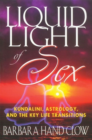 Liquid Light of Sex: Kundalini, Astrology, and the Key Life Transitions ...