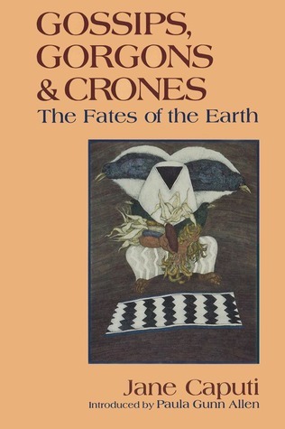 Gossips, Gorgons and Crones: The Fates of the Earth by Jane Caputi ...