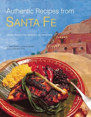Authentic Recipes from Santa Fe by Dave DeWitt | Goodreads
