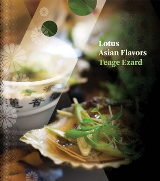 Lotus: Asian Flavors by Teage Ezard | Goodreads