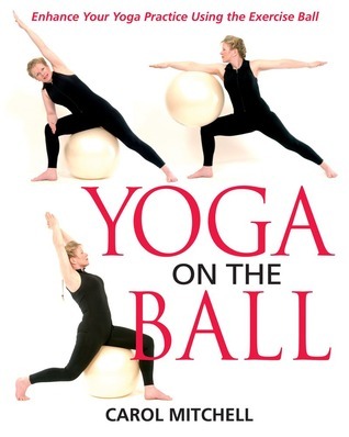 Yoga on the Ball: Enhance Your Yoga Practice Using the Exercise Ball by ...