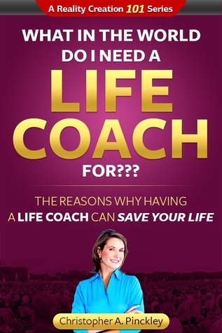 What In the World Do I Need A Life Coach For? by Christopher A ...