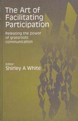 The Art of Facilitating Participation: Releasing the Power of ...