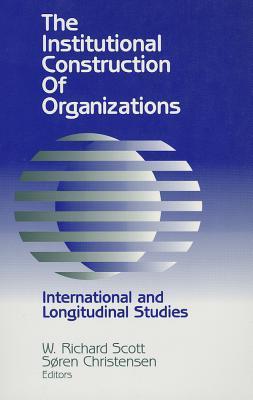 The Institutional Construction of Organizations: International and ...