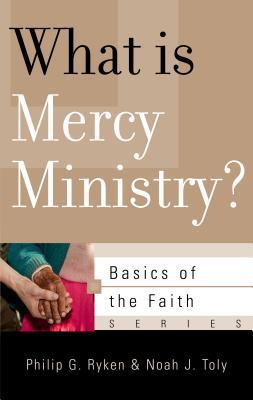 What Is Mercy Ministry? (Basics of the Faith) by Philip Graham Ryken ...
