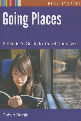 Going Places: A Reader's Guide to Travel Narrative by Robert Burgin ...
