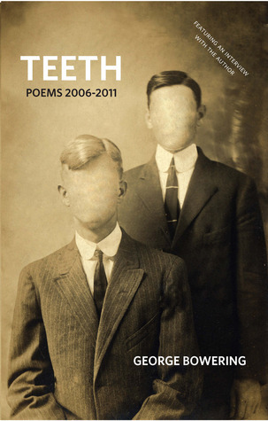 Teeth: Poems 2006–2011 by George Bowering | Goodreads