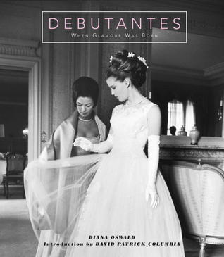 Debutantes: When Glamour was Born by Diana Oswald | Goodreads