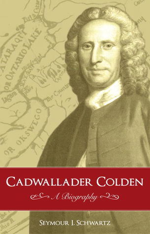 Cadwallader Colden: A Biography by Seymour I. Schwartz | Goodreads