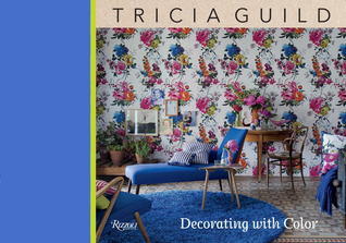 Tricia Guild: Decorating With Color by Tricia Guild | Goodreads