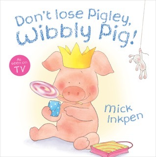 Don't Lose Pigley, Wibbly Pig! by Mick Inkpen | Goodreads