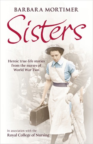 Sisters: Heroic True-Life Stories from the Nurses of World War Two by ...