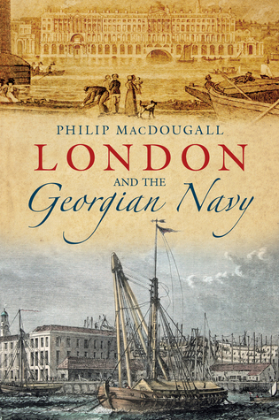 London and the Georgian Navy by Philip MacDougall | Goodreads