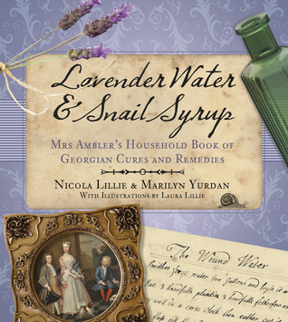 Lavender Water & Snail Syrup: Mrs Ambler's Household Book of Georgian ...