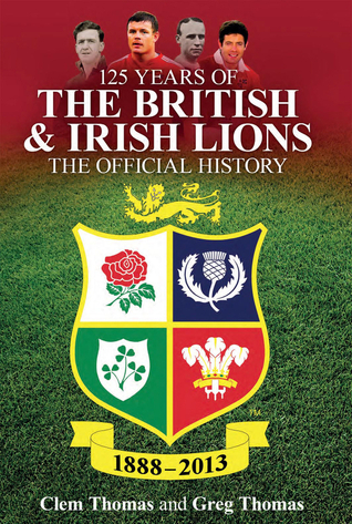 125 Years of the British & Irish Lions: The Official History 1888-2013 ...