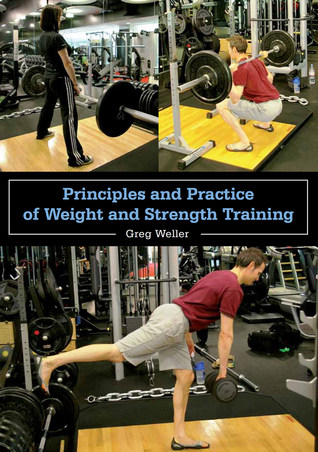 Principles and Practice of Weight and Strength Training by Greg Weller ...