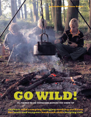 Go Wild!: 101 Things To Do Outdoors Before You Grow Up by Fiona Danks ...
